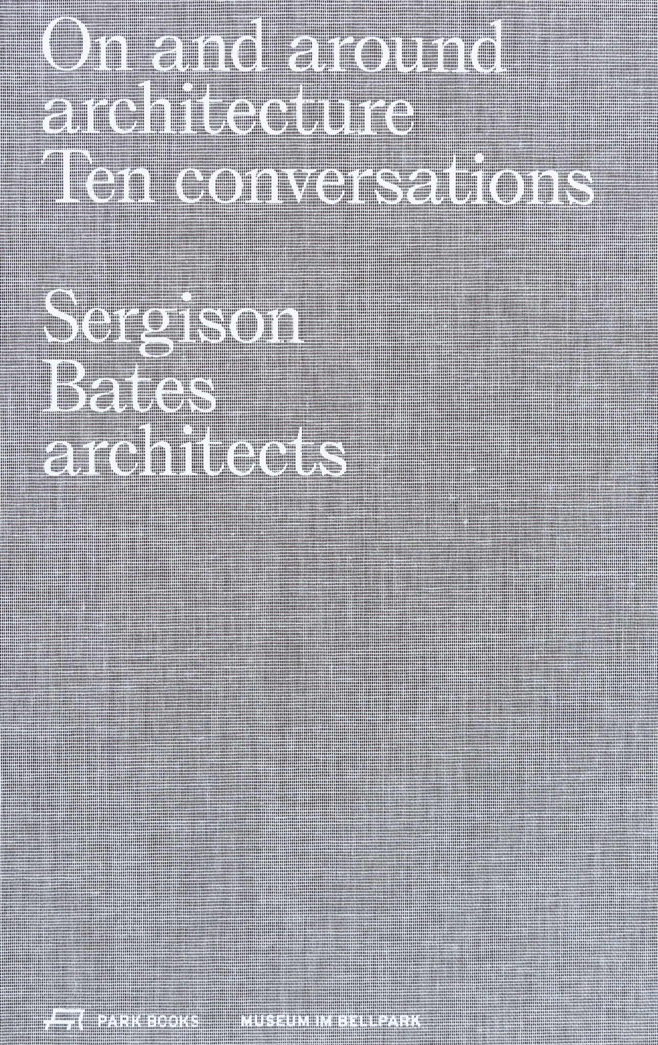 On and around architecture, Ten conversations. Sergison Bates ...